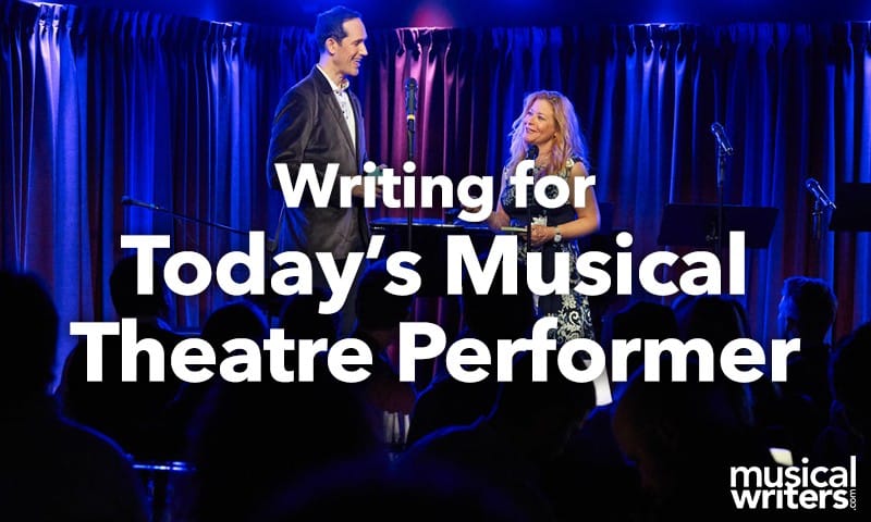 Writing for Today’s Musical Theatre Performer | MusicalWriters.com